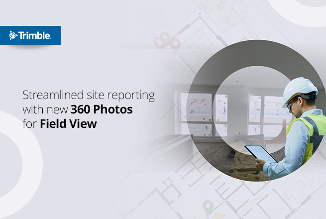 Streamlined site reporting with new 360 Photos… | Viewpoint | Trimble